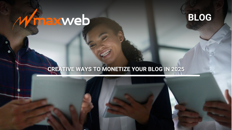 Creative Ways to Monetize Your Blog in 2025 | MaxWeb Inc Affiliate Network